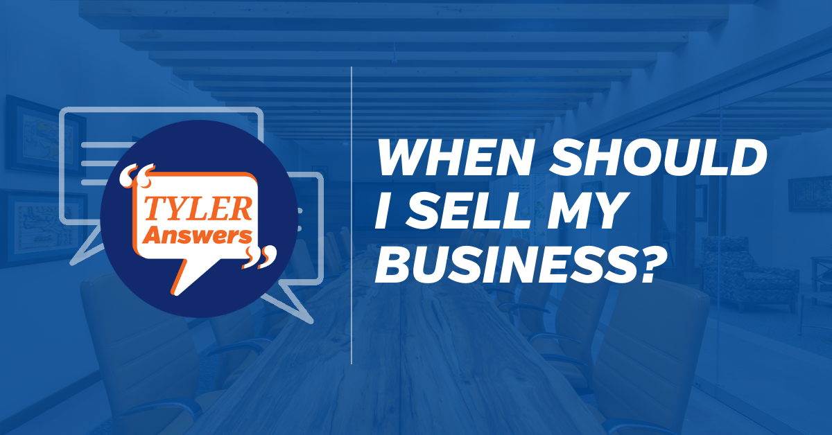 Tyler Answers | How Do I Know When To Sell My Business?